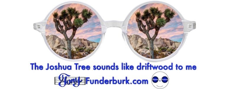 The Joshua Tree sounds like driftwood to me - Tony Funderburk